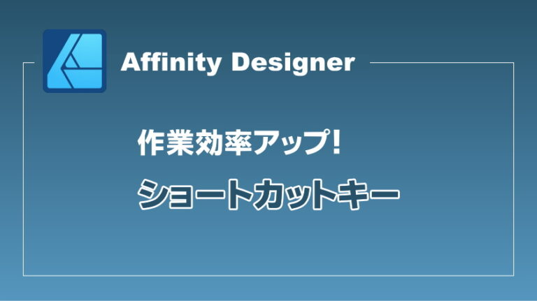 AffinityDesigner: 便利なショートカットキーまとめ